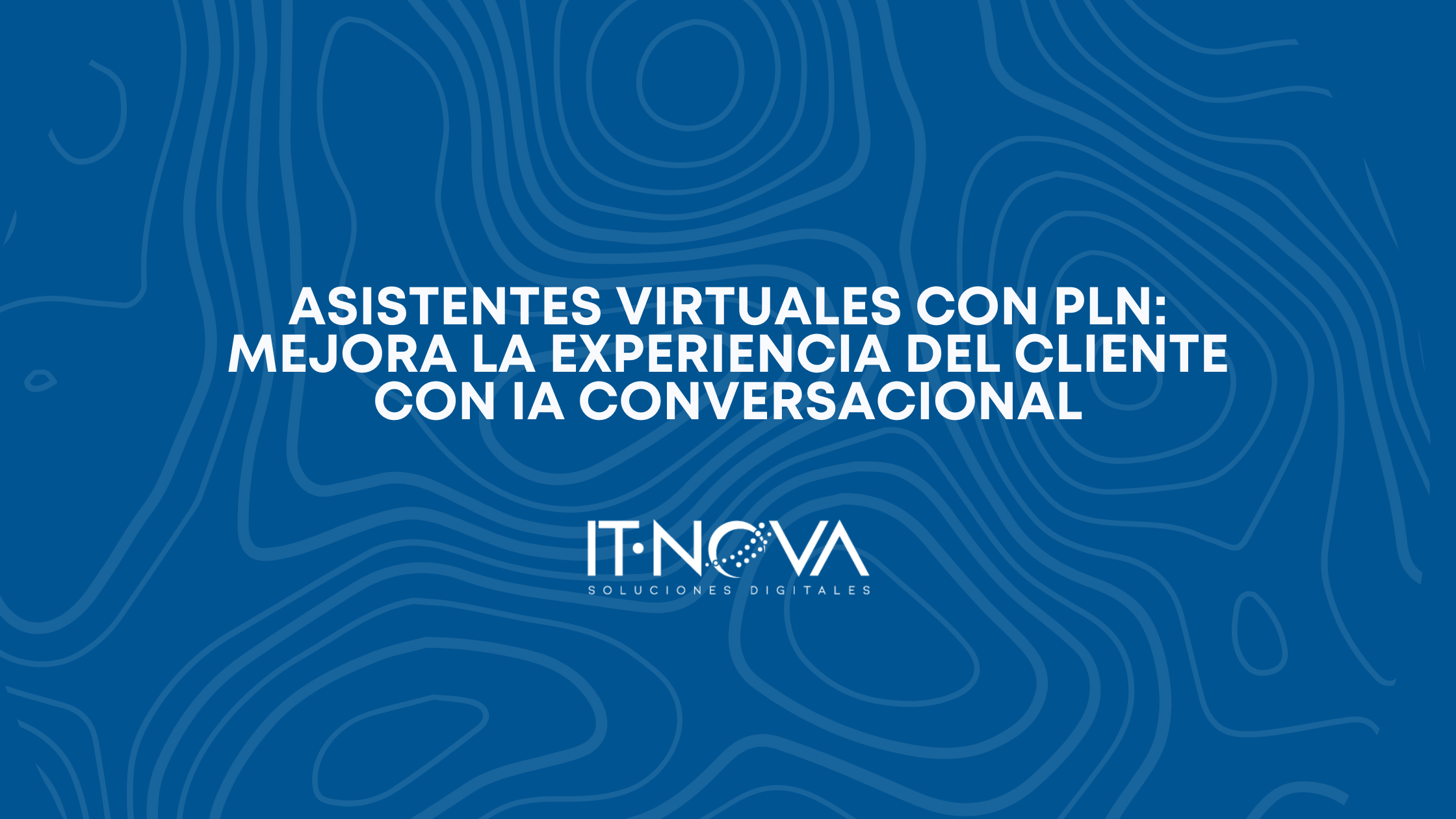 Asistentes Virtuales con PLN: Mejora la Experiencia del Cliente con IA ...